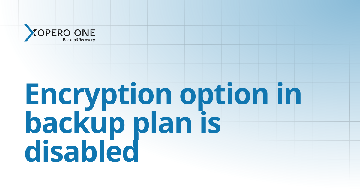 Encryption option in backup plan is disabled | Xopero ONE Knowledge Base